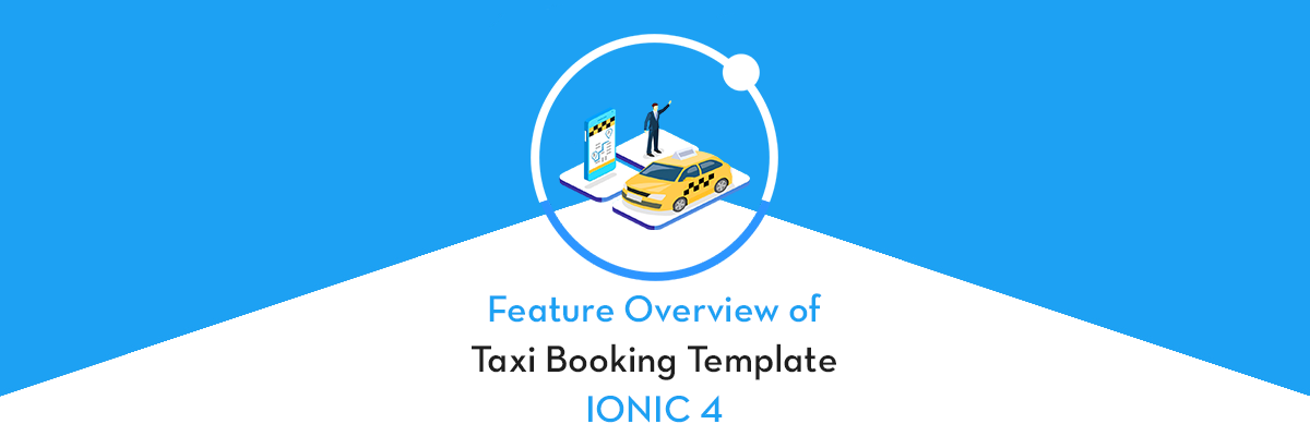 Ionic 4 Taxi App Template - User, Driver, and Admin Panel: Features Overview